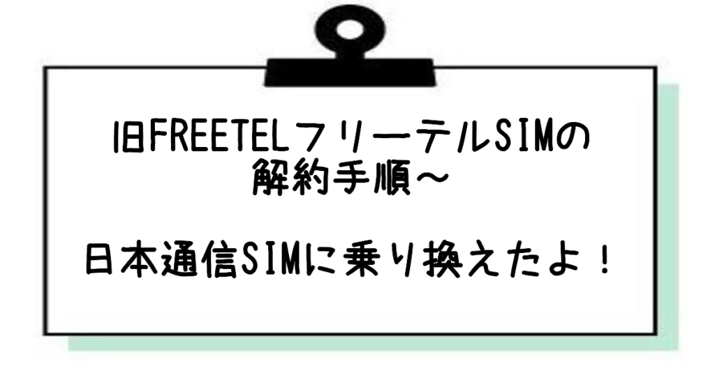 旧FREETELフリーテルSIMの解約手順～日本通信SIMに乗り換えたよ！